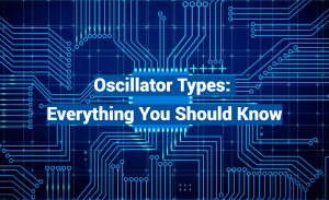 Oscillator Types: Everything You Should Know - Technetron Electronics