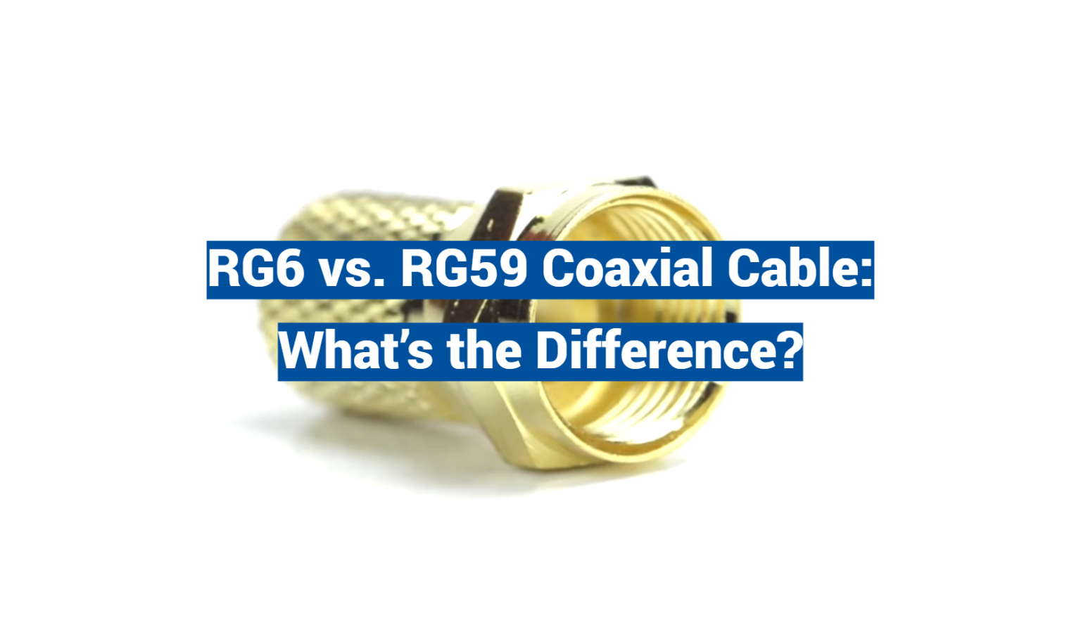 RG6 vs. RG59 Coaxial Cable: What’s the Difference? - Technetron Electronics